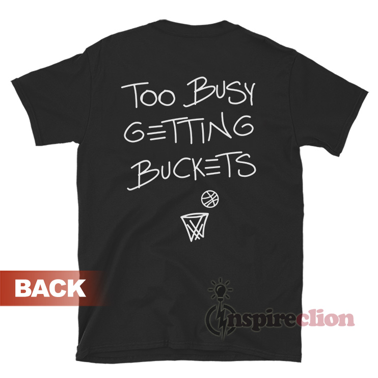 Too Busy Getting Buckets T-Shirt For Unisex - Inspireclion.com