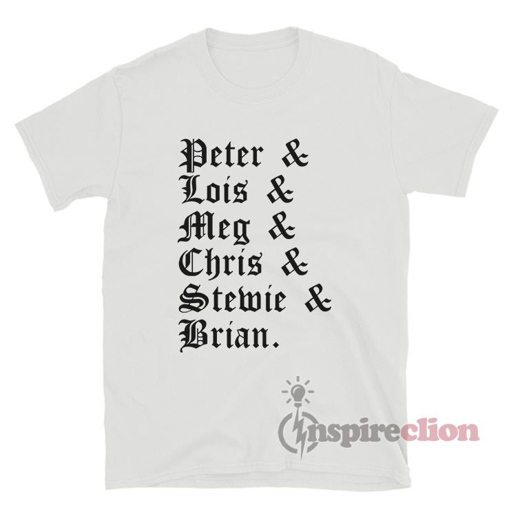 Family Guy Peter & Lois & Meg & Chris & Stewie & Brian T-Shirt