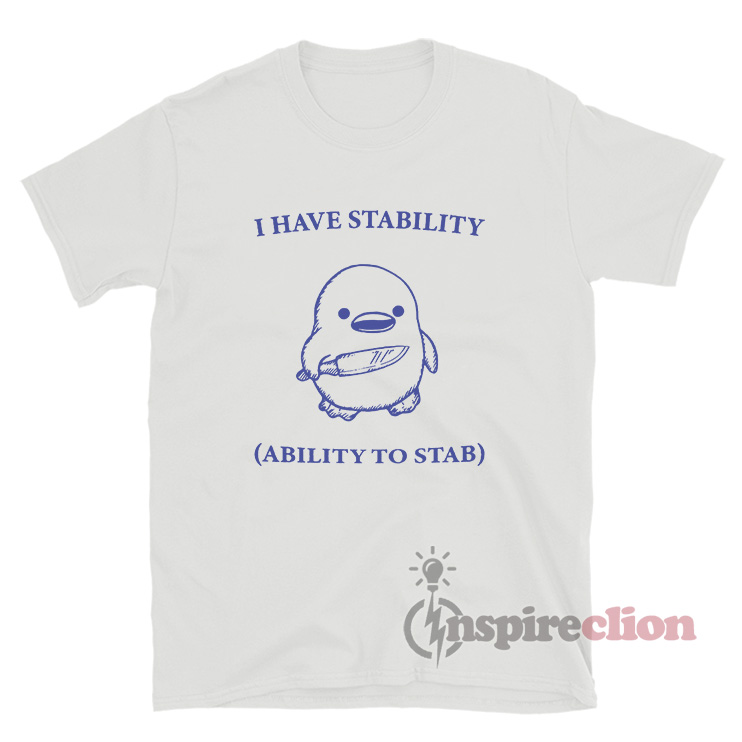 I Have Stability Ability To Stab Duck With Knife T-Shirt - Inspireclion