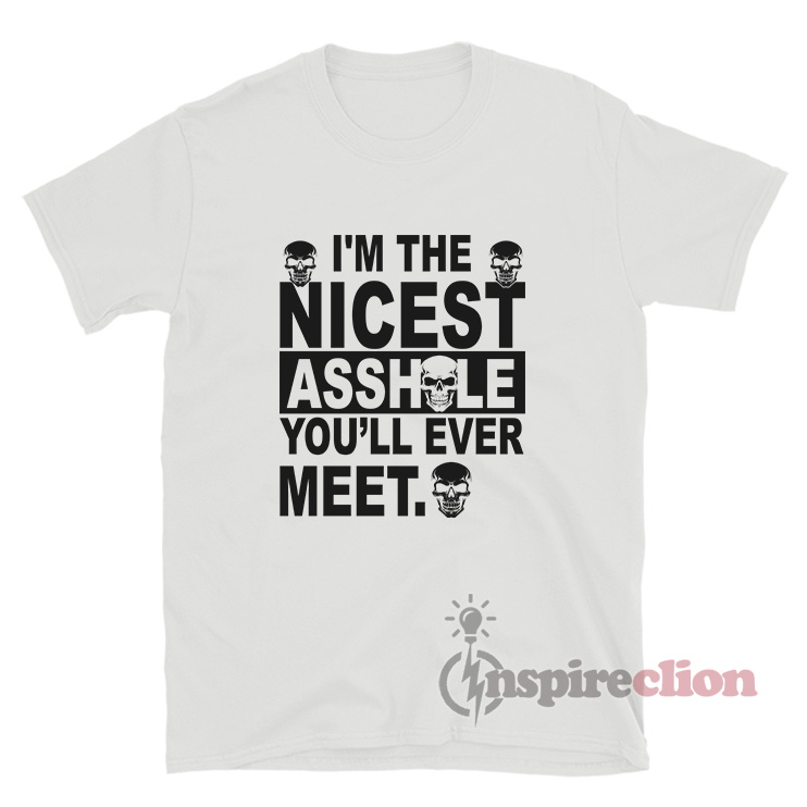 Im The Nicest Asshole Youll Ever Meet Funny T Shirt Inspireclion