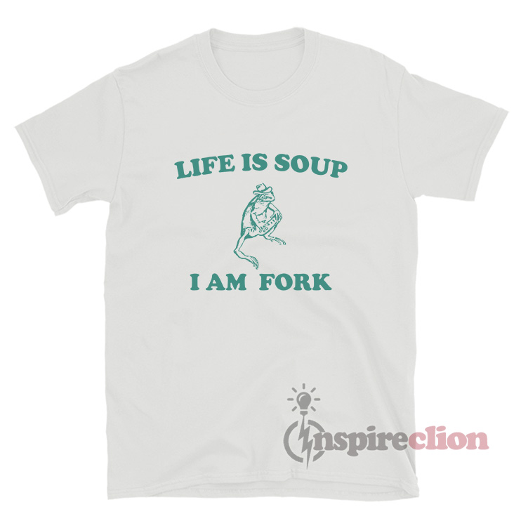 Life Is Soup I Am Fork Frog Meme T-Shirt - Inspireclion.com