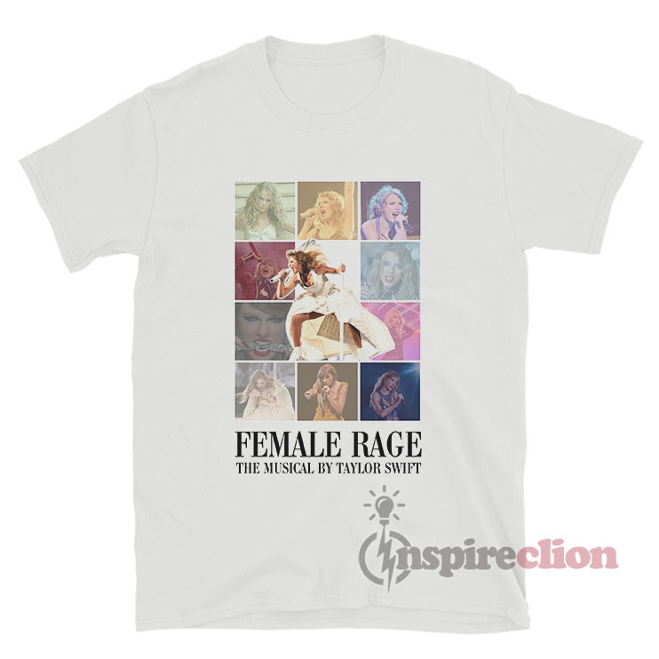 Female Rage The Musical By Taylor Swift T-Shirt - Inspireclion.com