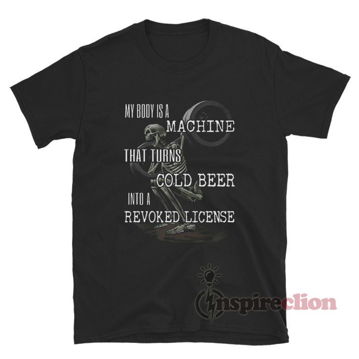 My Body Is A Machine Into A Revoked License T-Shirt - Inspireclion
