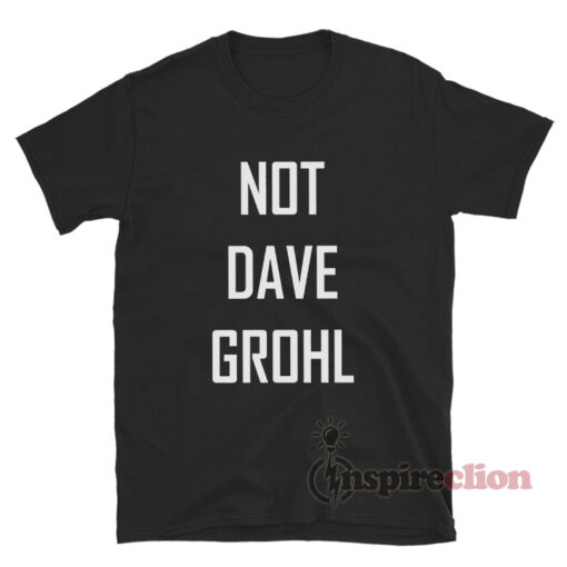 Not Dave Grohl T-Shirt For Women Or Men - Inspireclion.com