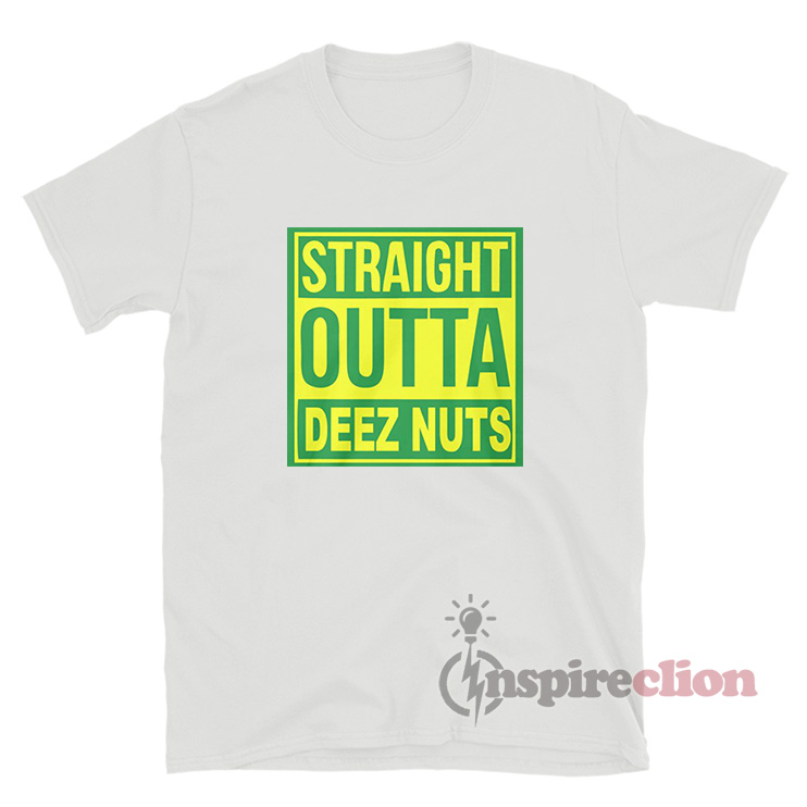 Straight Outta Deez Nuts T-Shirt For Sale - Inspireclion.com