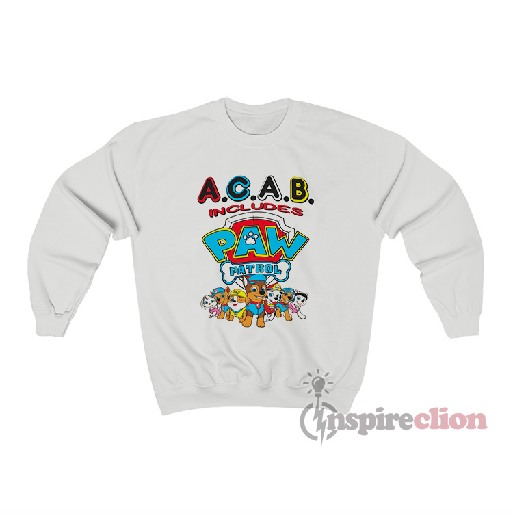ACAB Includes Paw Patrol Meme Sweatshirt For Women Or Men