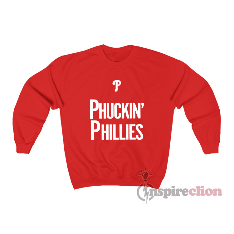 Philadelphia Phillies Phuckin' Phillies Sweatshirt Cheap Custom