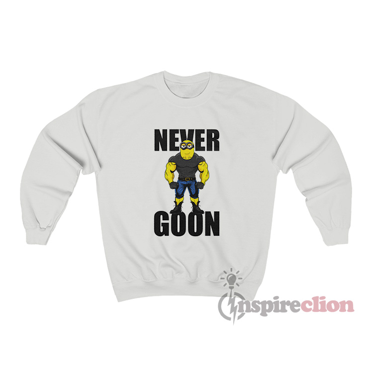 Never Goon Minions Meme Sweatshirt For Women's Or Men's