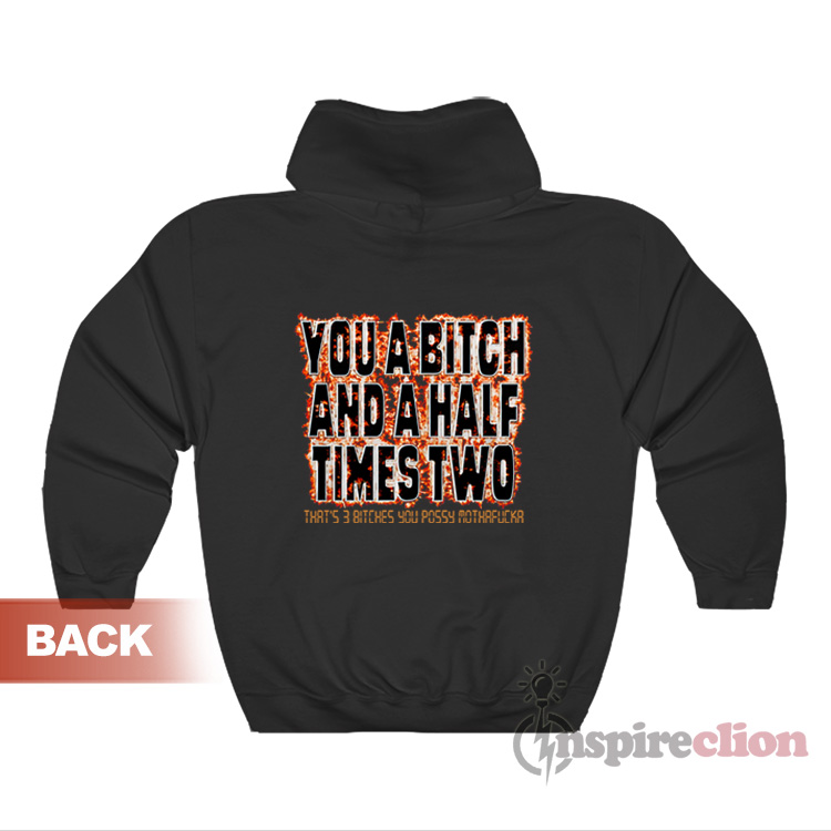 You A Bitch And A Half Times Two Hoodie - Inspireclion.com