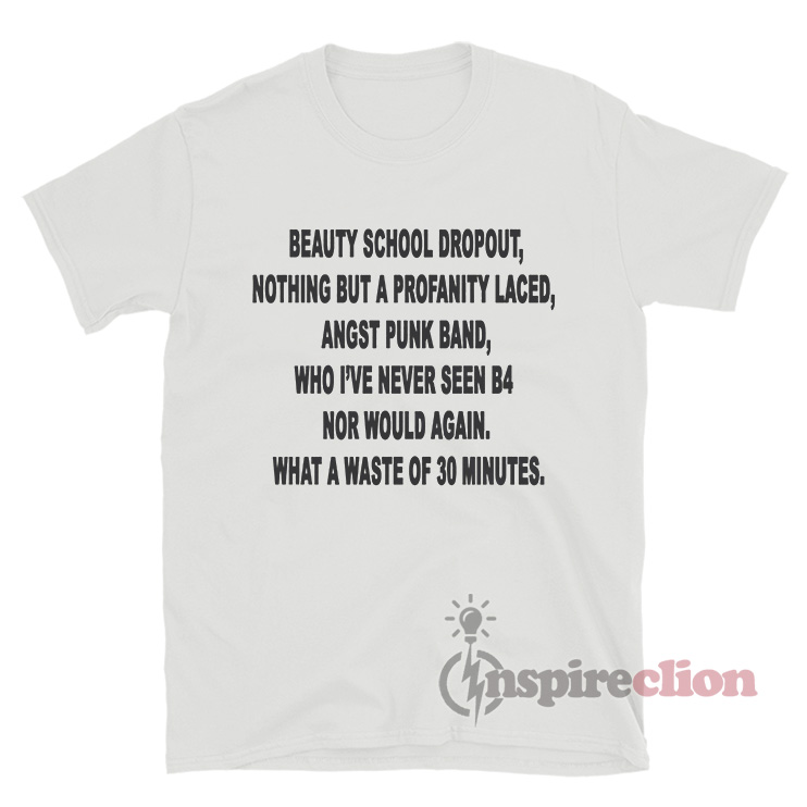 Beauty School Dropout Nothing But A Profanity Laced T-Shirt