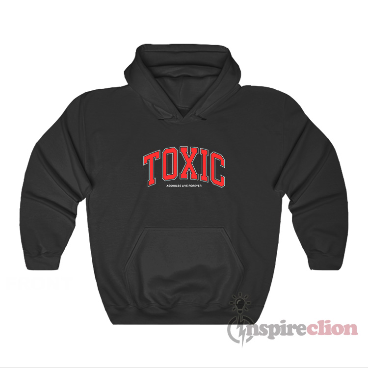Assholes Live Forever Toxic College Hoodie - Inspireclion.com