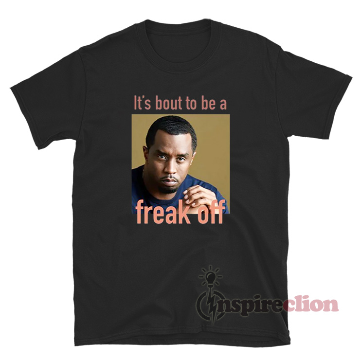 Diddy It's Bout To Be A Freak Off T-Shirt - Inspireclion.com
