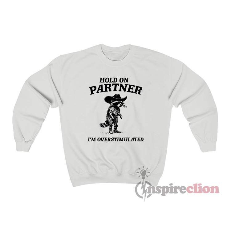 Hold On Partner I'm Overstimulated Cowboy Raccoon Sweatshirt