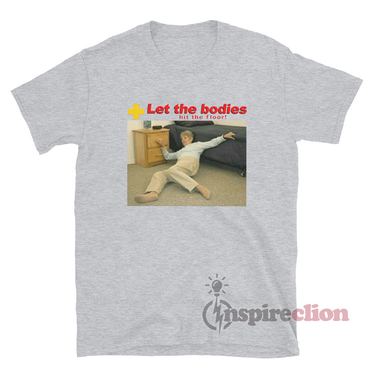 Let The Bodies Hit The Floor Meme T Shirt 5023