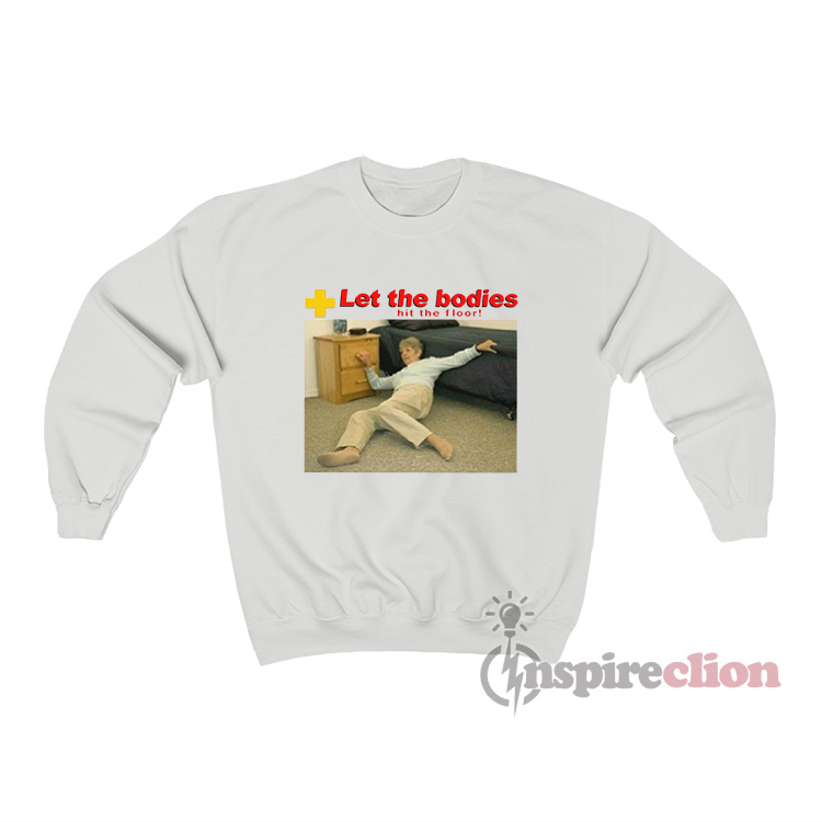 Let The Bodies Hit The Floor Meme Sweatshirt For Women Or Men 1084