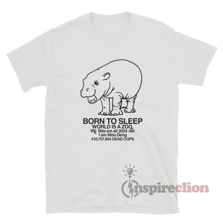 Moo Deng Born To Sleep World Is A Zoo T-Shirt - Inspireclion.com