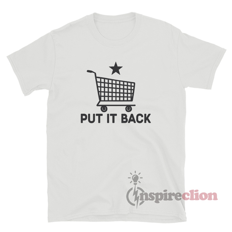Get It Now Shopping Cart Put It Back T-Shirt - Inspireclion.com