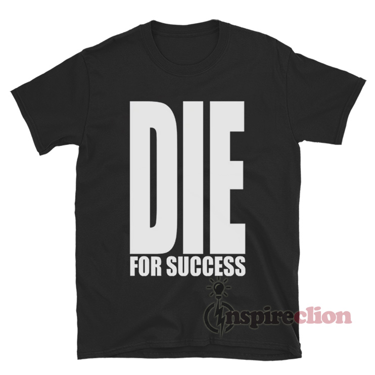 Die For Success T-Shirt For Unisex - Inspireclion.com