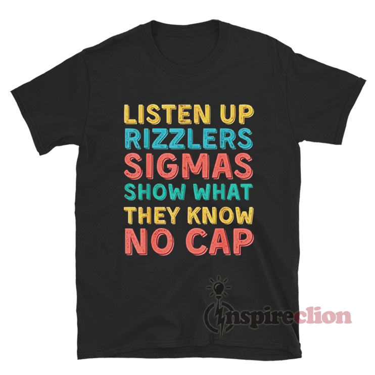 Listen Up Rizzlers Sigmas Show What They Know No Cap T-Shirt