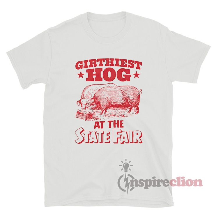 Girthiest Hog At The State Fair T-Shirt - Inspireclion.com
