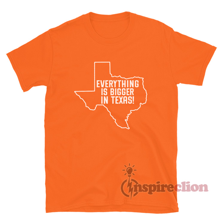 Everything Is Bigger In Texas T-Shirt - Inspireclion.com